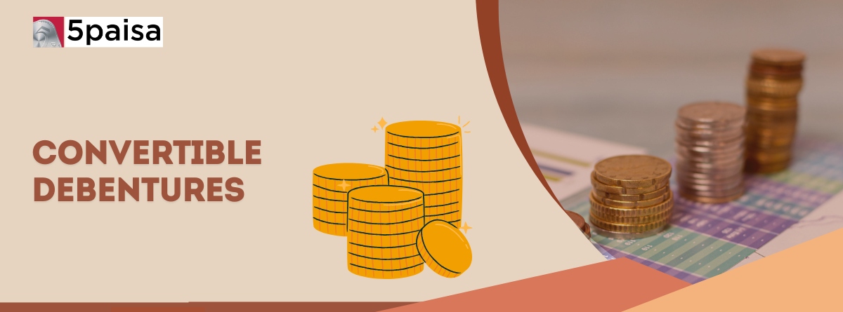 Convertible Debentures: Meaning, Types, Features | 5paisa | 5paisa